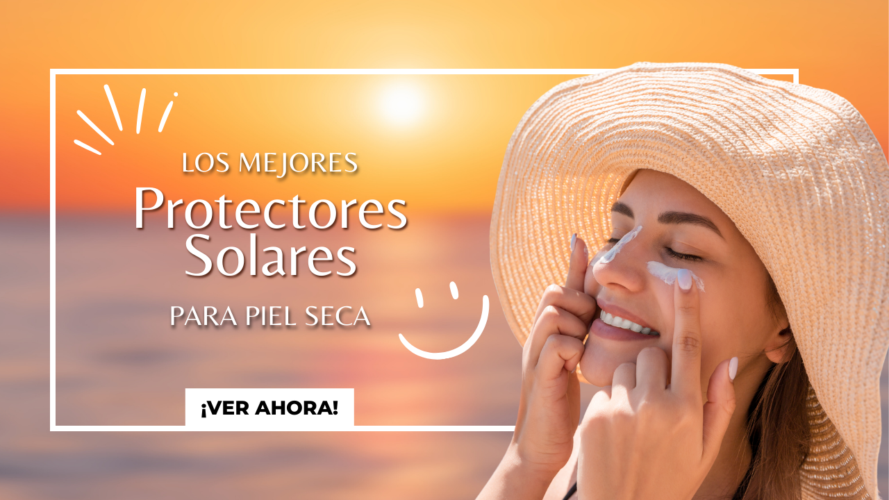 Los Mejores Protectores Solares para Piel Seca 2025: Guía Completa – DERMASHOP
